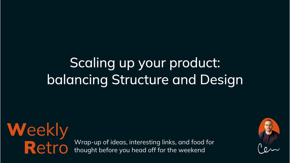 [Weekly Retro] Scaling up your product: balancing Structure and Design